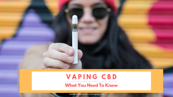 Vaping CBD - What to Know - CBD Benefits and Uses